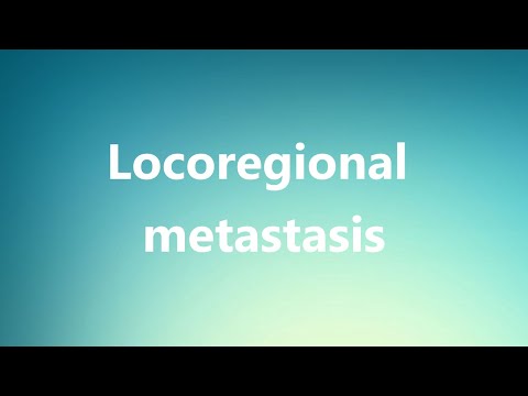 Locoregional metastasis - Medical Definition and Pronunciation
