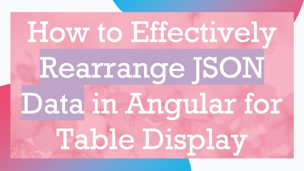 How to Effectively Rearrange JSON Data in Angular for Table Display