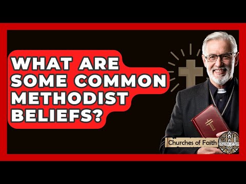 What Are Some Common Methodist Beliefs? - Churches Of Faith