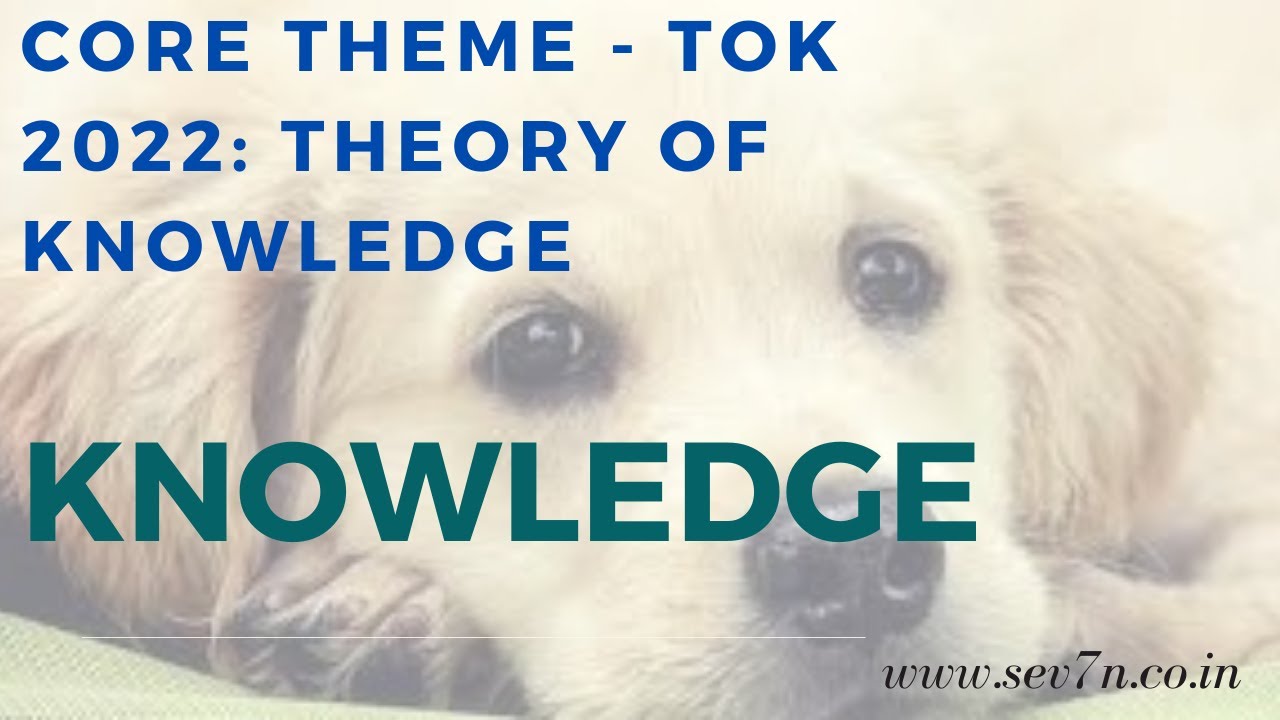 Core Theme - TOK 2022: THEORY OF KNOWLEDGE