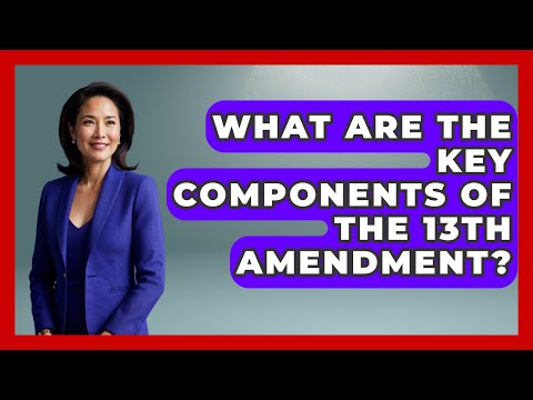 What Are The Key Components Of The 13th Amendment? - Stories of the States