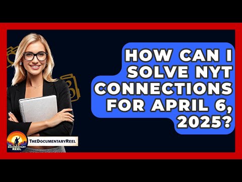 How Can I Solve NYT Connections for April 6, 2025? - The Documentary Reel