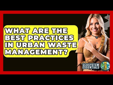 What Are The Best Practices In Urban Waste Management? - Ecosystem Essentials