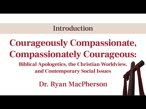 Courageously Compassionate, Compassionately Courageous: Biblical Apologetics...- Dr. Ryan MacPherson