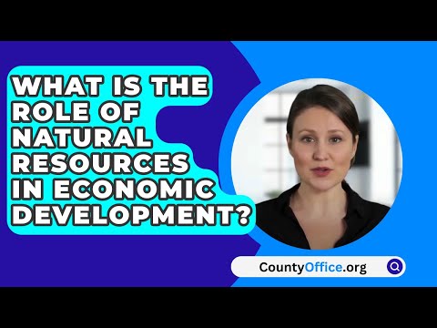 What Is The Role Of Natural Resources In Economic Development? - CountyOffice.org