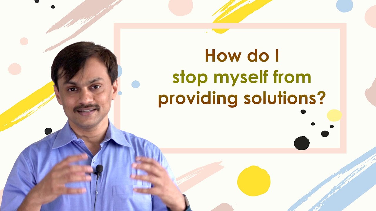 Agile Coaching: How Do  I Stop Myself from Providing Solutions?