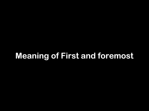 What is the Meaning of First and foremost | First and foremost Meaning with Example