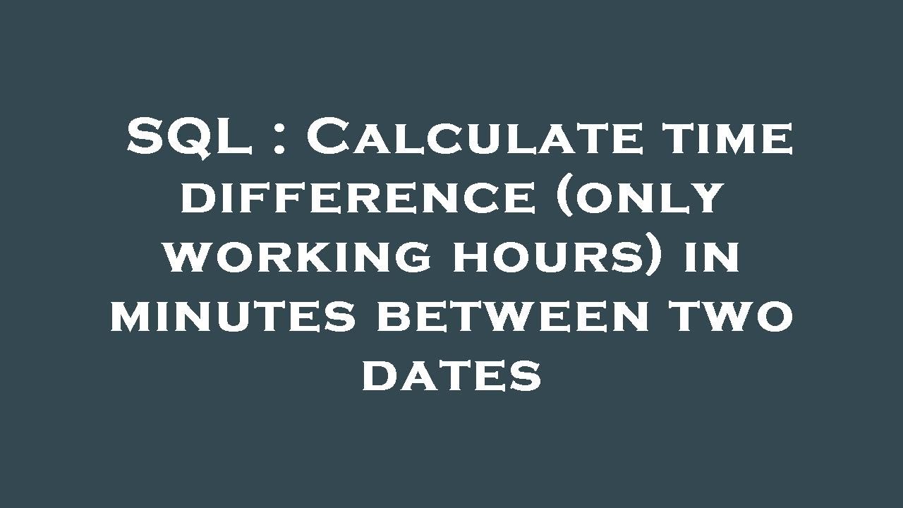 SQL : Calculate time difference (only working hours) in minutes between two dates
