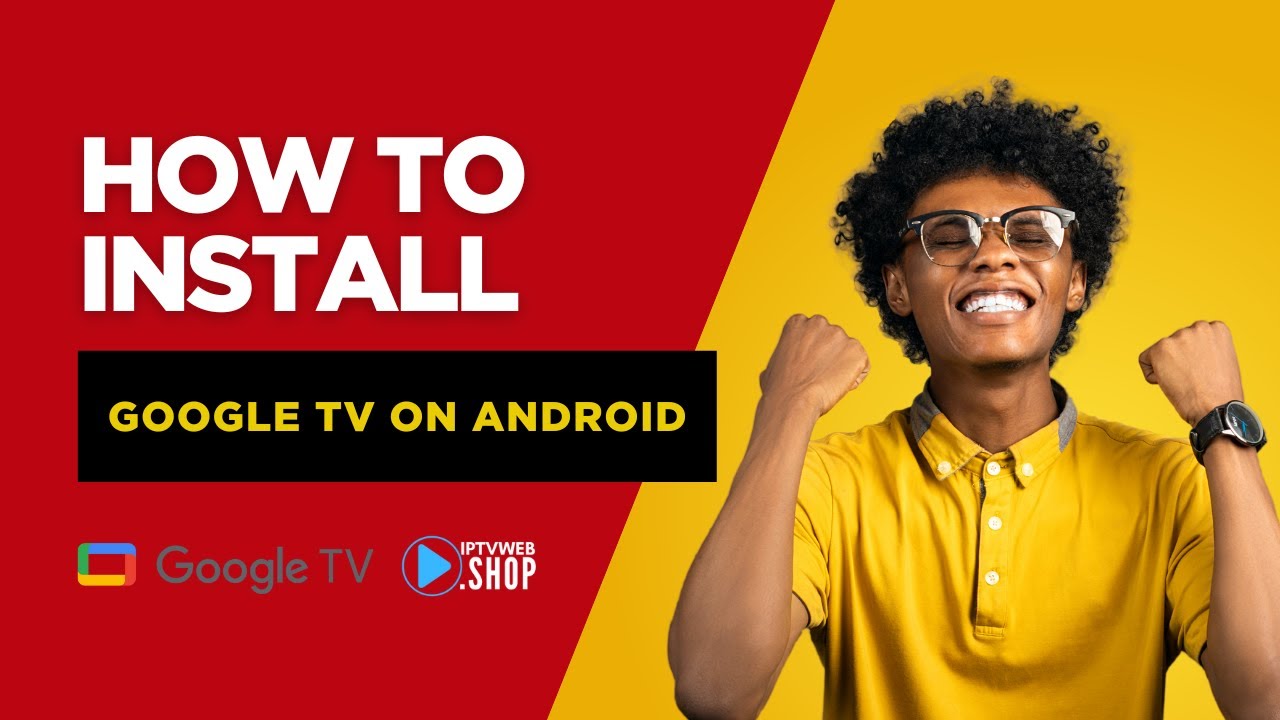 Install Google TV on Android TV: Step-by-Step Guide