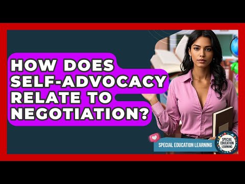 How Does Self-advocacy Relate To Negotiation? - Special Education Learning