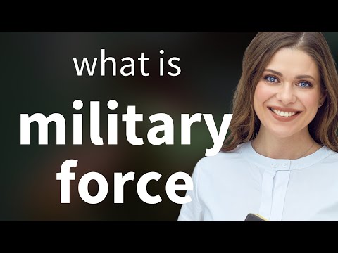 Military force • meaning of MILITARY FORCE