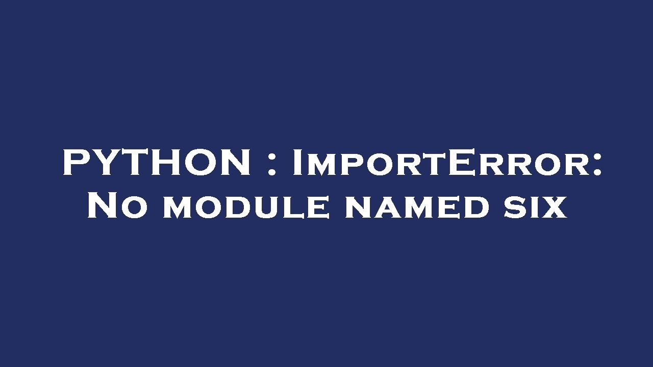 PYTHON : ImportError: No module named six