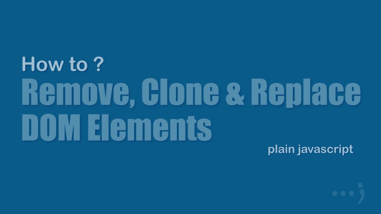Remove, Clone and Replace DOM Elements [ How To ]