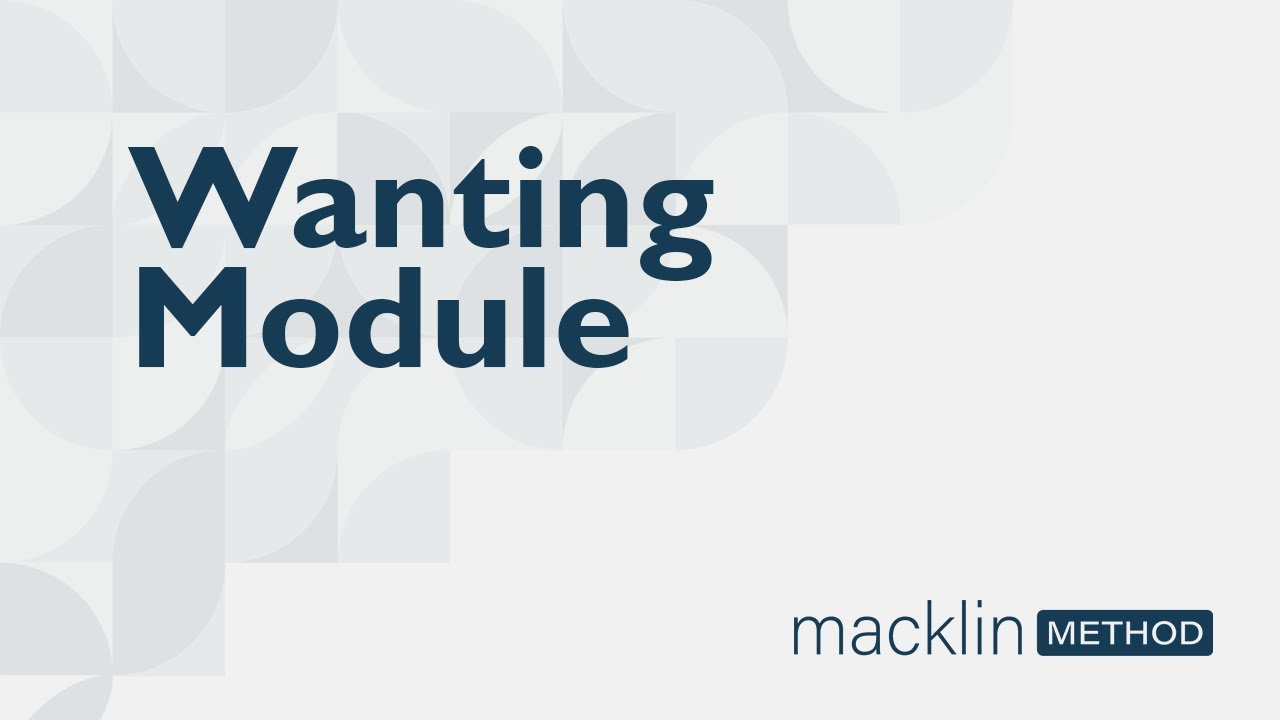 Wanting Practitioner Module - Macklin Method