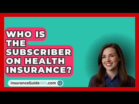 Who Is The Subscriber On Health Insurance? - InsuranceGuide360.com