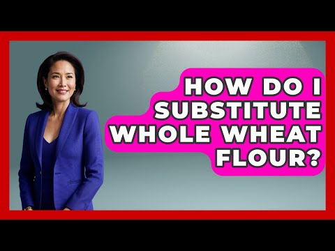 How Do I Substitute Whole Wheat Flour? - The Recovery Kitchen