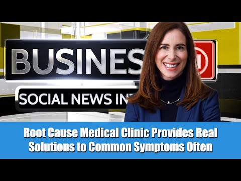 Root Cause Medical Clinic Provides Real Solutions to Common Symptoms Often Undiagnosed