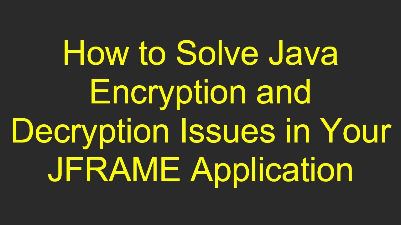 How to Solve Java Encryption and Decryption Issues in Your JFRAME Application