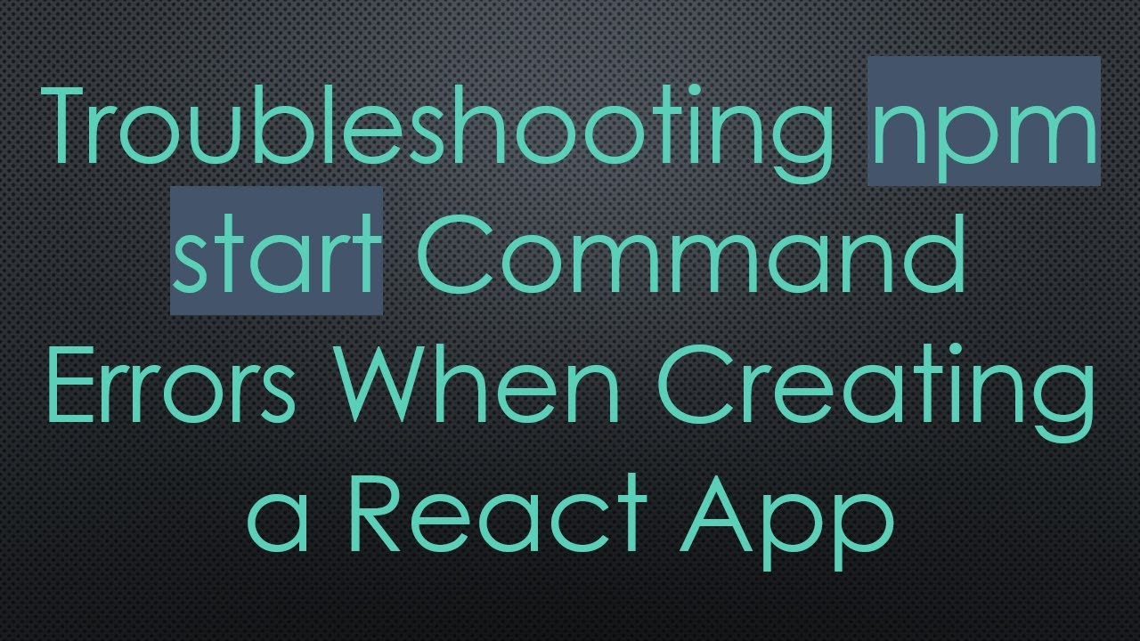 Troubleshooting npm start Command Errors When Creating a React App
