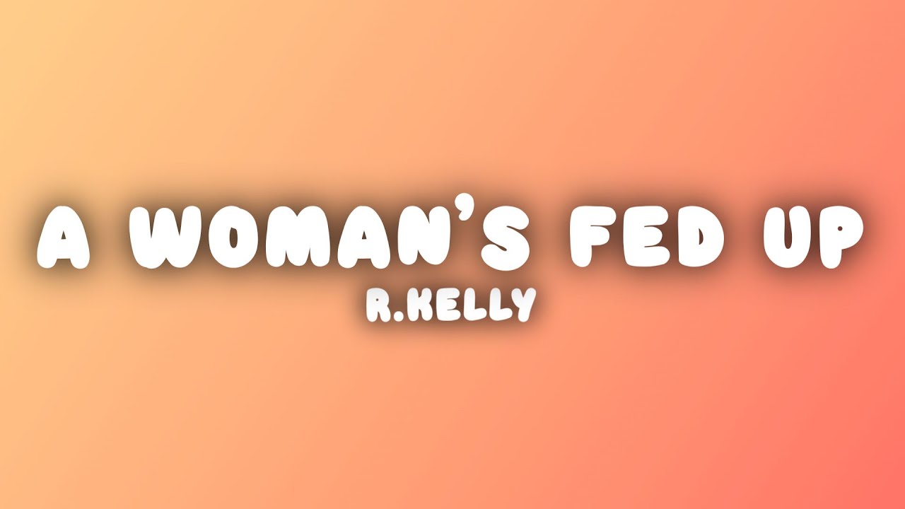 R.Kelly - When a Woman's Fed Up (Lyrics)