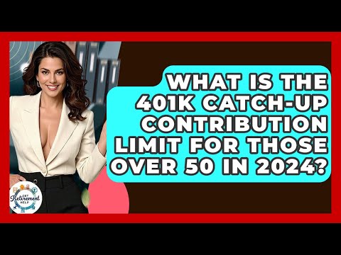 What Is The 401k Catch-up Contribution Limit For Those Over 50 In 2024? - Get Retirement Help