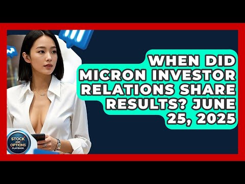 When Did Micron Investor Relations Share Results? June 25, 2025 | Stock and Options Playbook