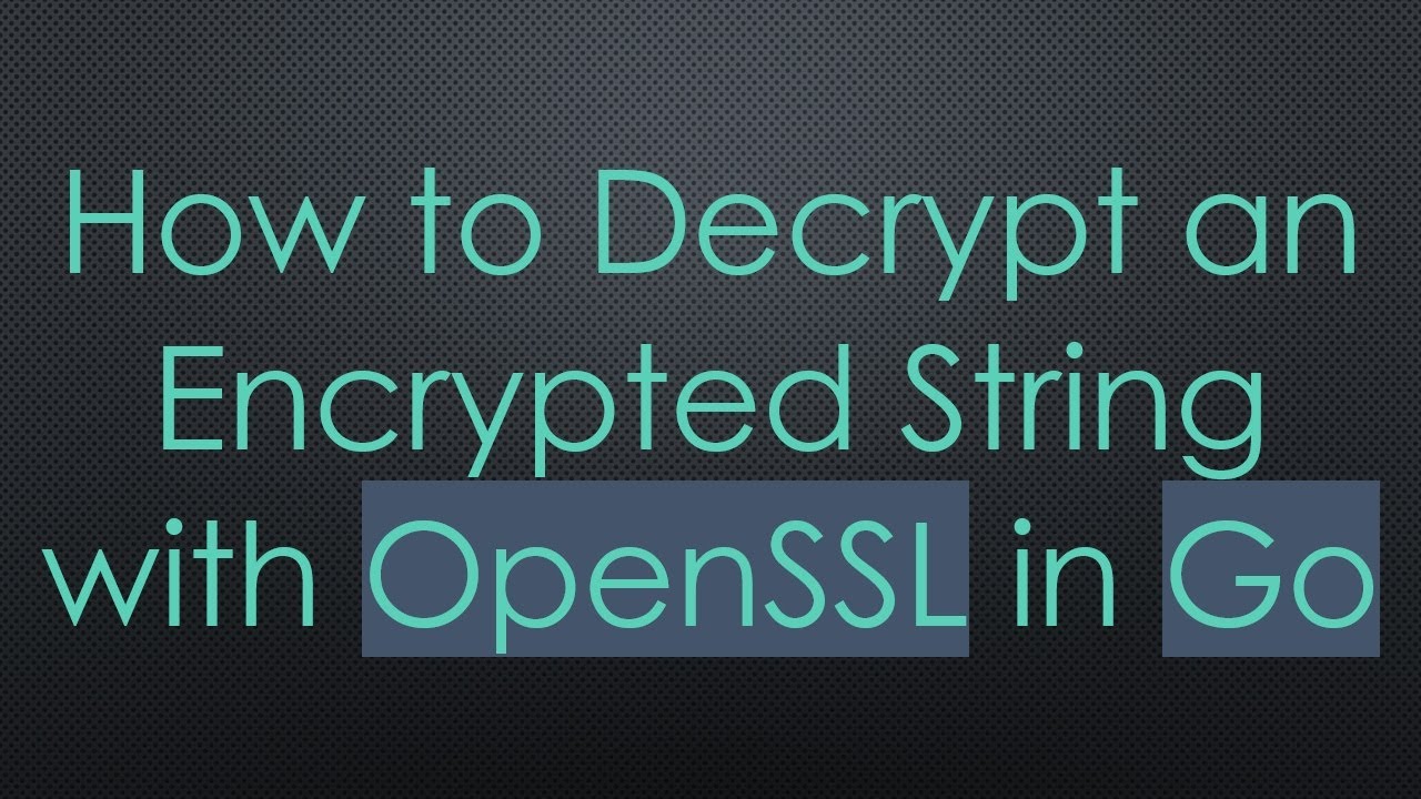 How to Decrypt an Encrypted String with OpenSSL in Go