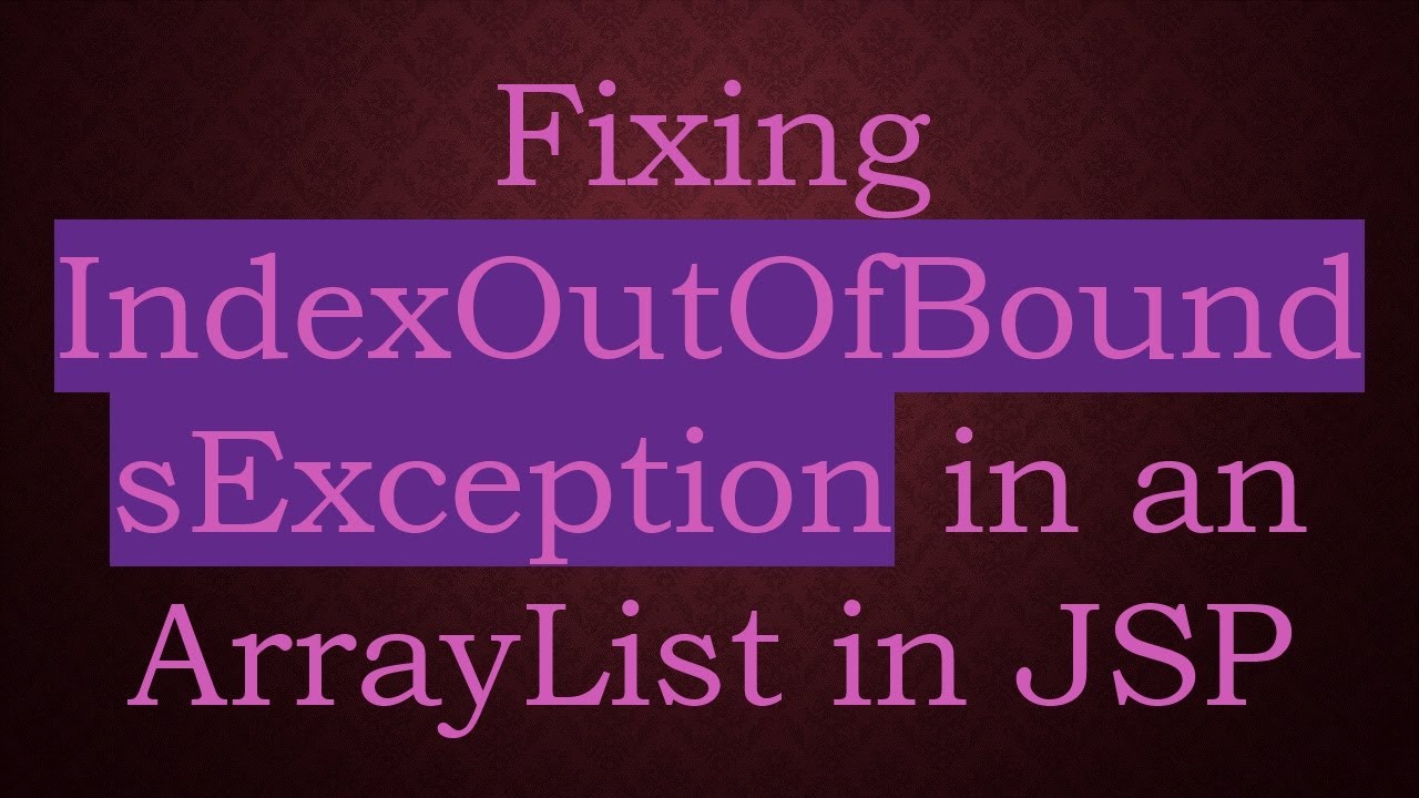 Fixing IndexOutOfBoundsException in an ArrayList in JSP