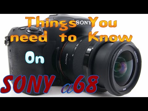 SONY CAMERA α68 || THINGS YOU NEED TO KNOW || SONY CAMERA REVIEW