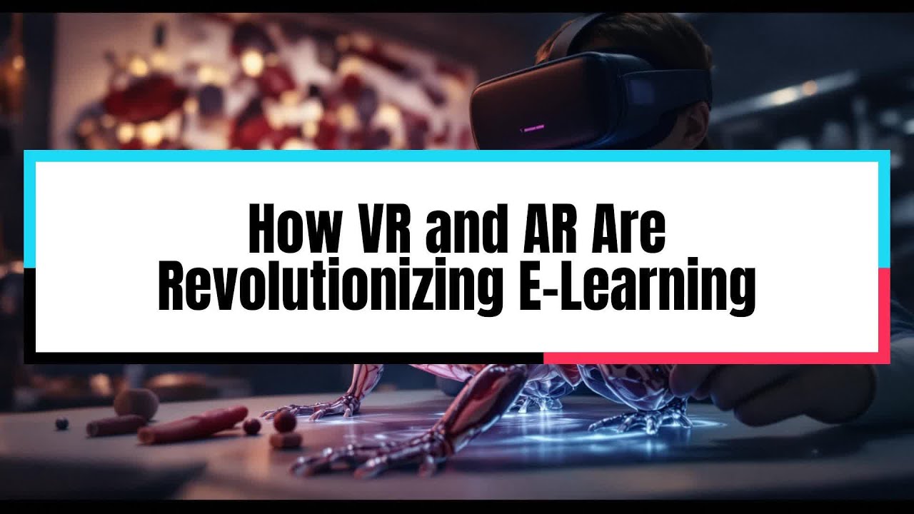 How VR and AR Are Revolutionizing E-Learning
