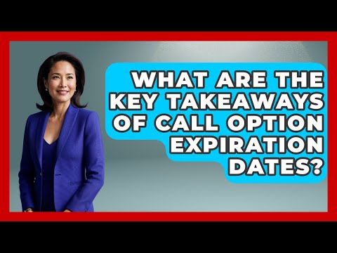 What Are The Key Takeaways Of Call Option Expiration Dates? - Stock and Options Playbook