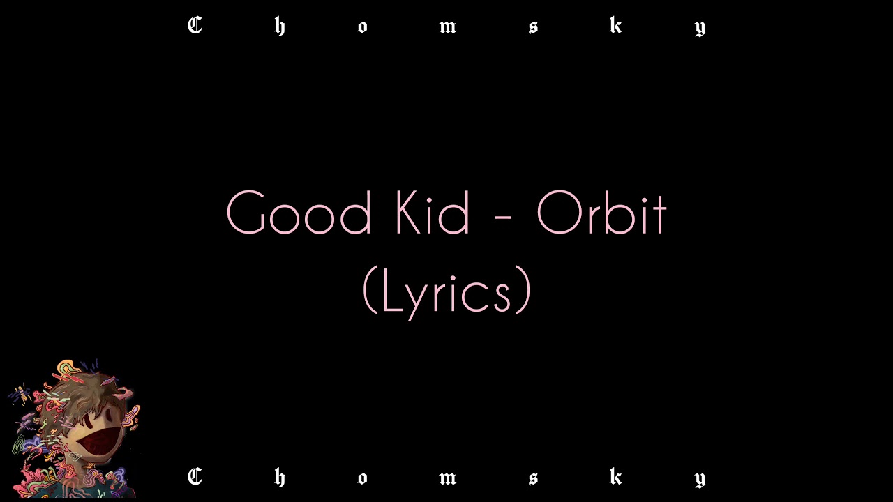 Good Kid - Orbit (Lyrics) | Chomsky