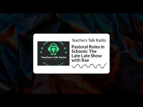 Teachers Talk Radio - Pastoral Roles in Schools: The Late Late Show with Rae