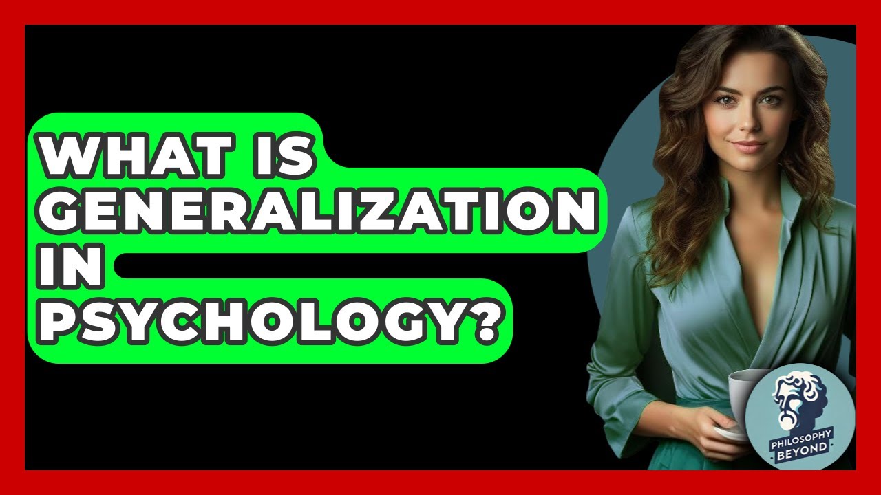 What Is Generalization In Psychology? - Philosophy Beyond