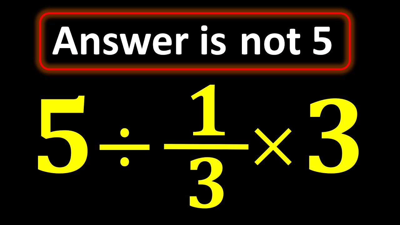 5 ÷ 1/3 × 3 = ? Most People Get This Wrong!