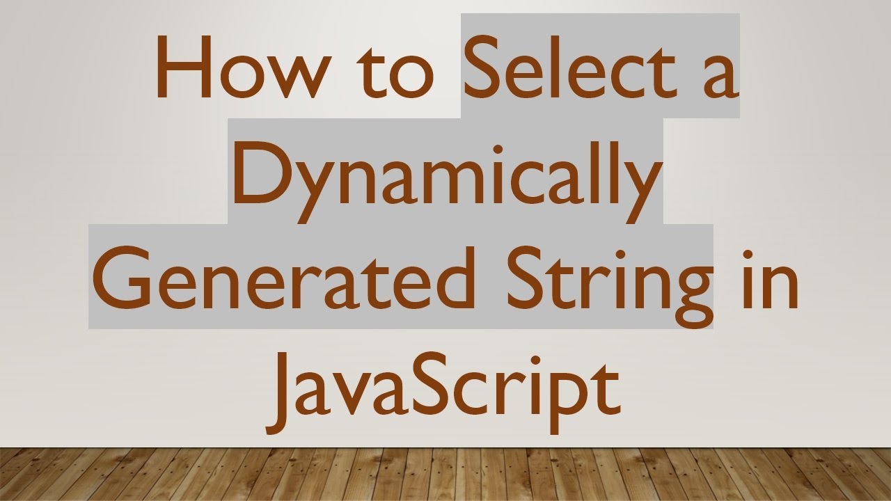 How to Select a Dynamically Generated String in JavaScript