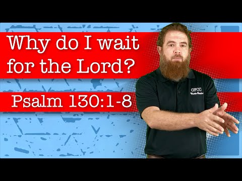 Why do I wait for the Lord? - Psalm 130:1-8