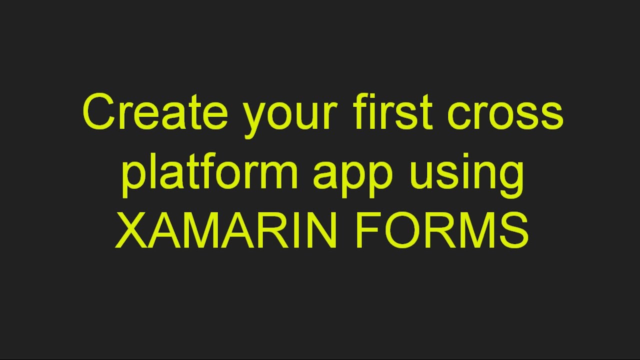 Create your first cross platform app using XAMARIN FORMS