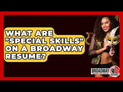 What Are "special Skills" On A Broadway Resume? - Broadway Behind The Curtain