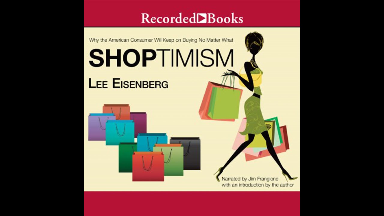 Shoptimism: Why the American Consumer Will Keep on Buying No Matter What Audiobook by Lee Eisenberg