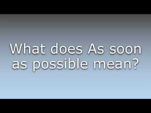 What does As soon as possible mean?