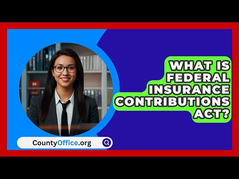 What Is Federal Insurance Contributions Act? - CountyOffice.org