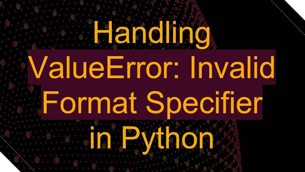 Handling ValueError: Invalid Format Specifier in Python