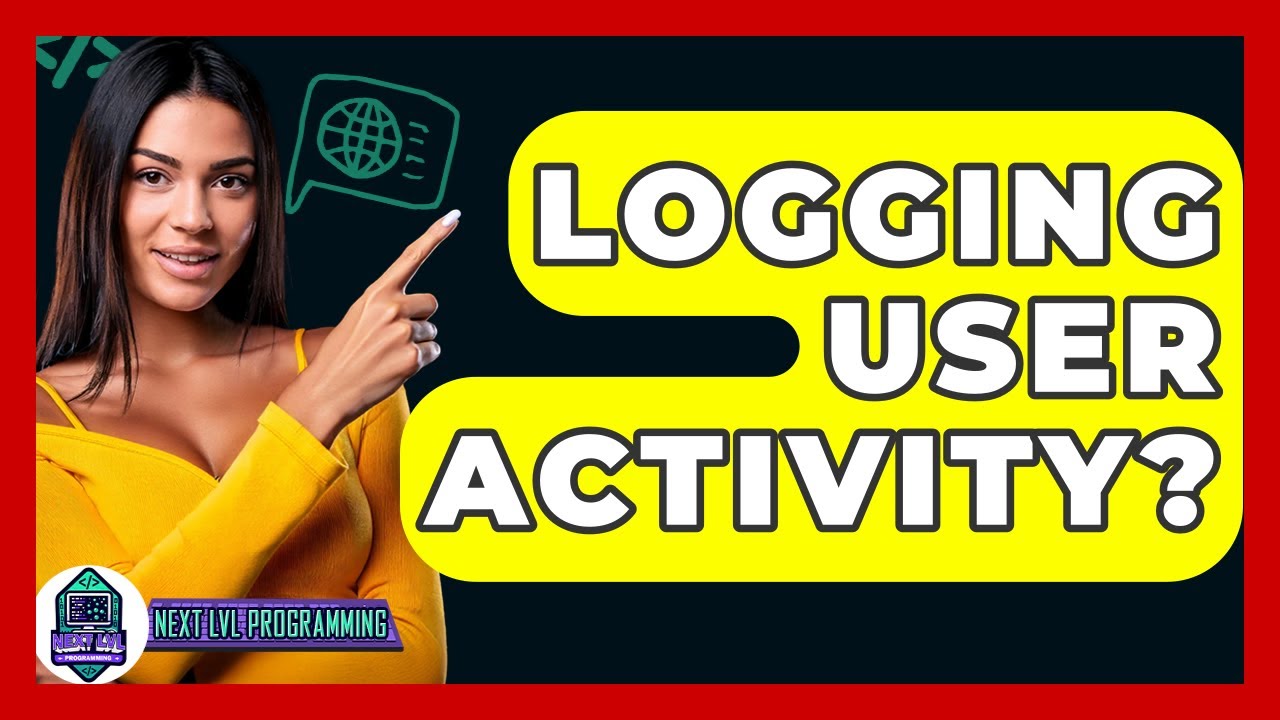 Logging User Activity? - Next LVL Programming