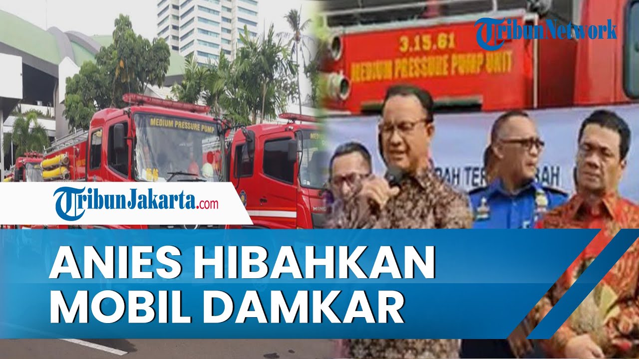 Jelang Lengser, Gubernur Anies Baswedan Hibahkan Mobil Pemadam ... Jelang Lengser, Gubernur Anies Baswedan Hibahkan Mobil Pemadam ...