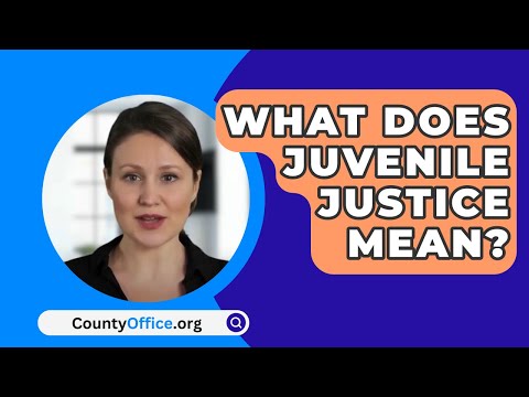 What Does Juvenile Justice Mean? - CountyOffice.org