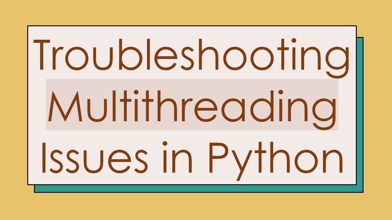 Troubleshooting Multithreading Issues in Python