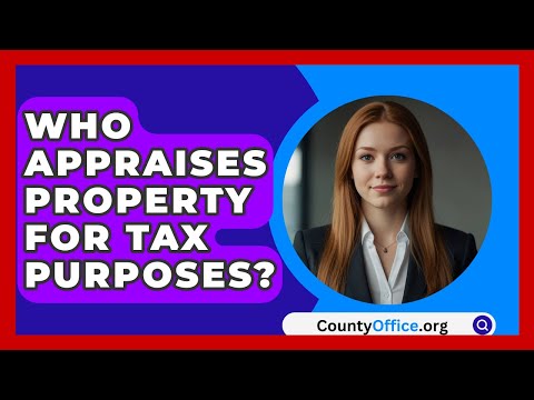Who Appraises Property For Tax Purposes? - CountyOffice.org
