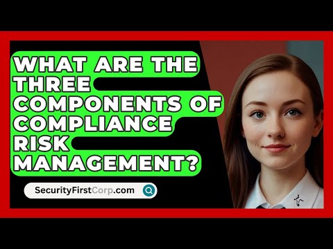 What Are The Three Components Of Compliance Risk Management? - SecurityFirstCorp.com