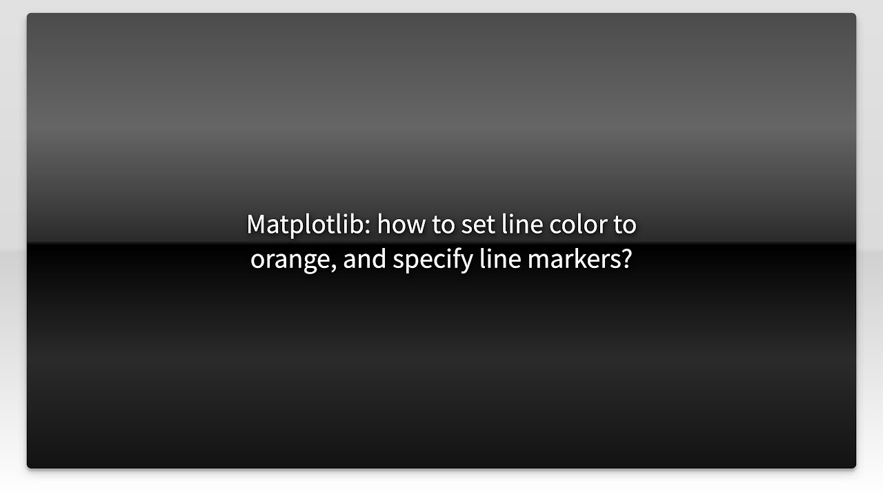 Matplotlib: how to set line color to orange, and specify line markers?